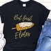 But First Elotes Corn on the Cob Funny Mexican Food Lovers T-shirt ...