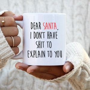 Dear Santa, I Don't Have Shit to Explain to You funny Santa Mug Naughty ...