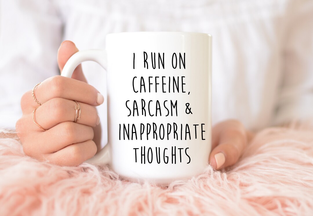 I Run on Caffeine, Sarcasm & Inappropriate Thoughts | Funny Coffee Mug ...