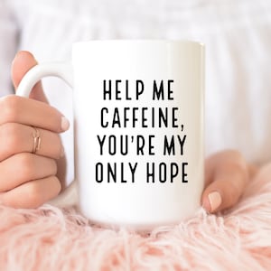 Help Me Caffeine, You're My Only Hope | Caffeine Lovers Mug | Funny ...