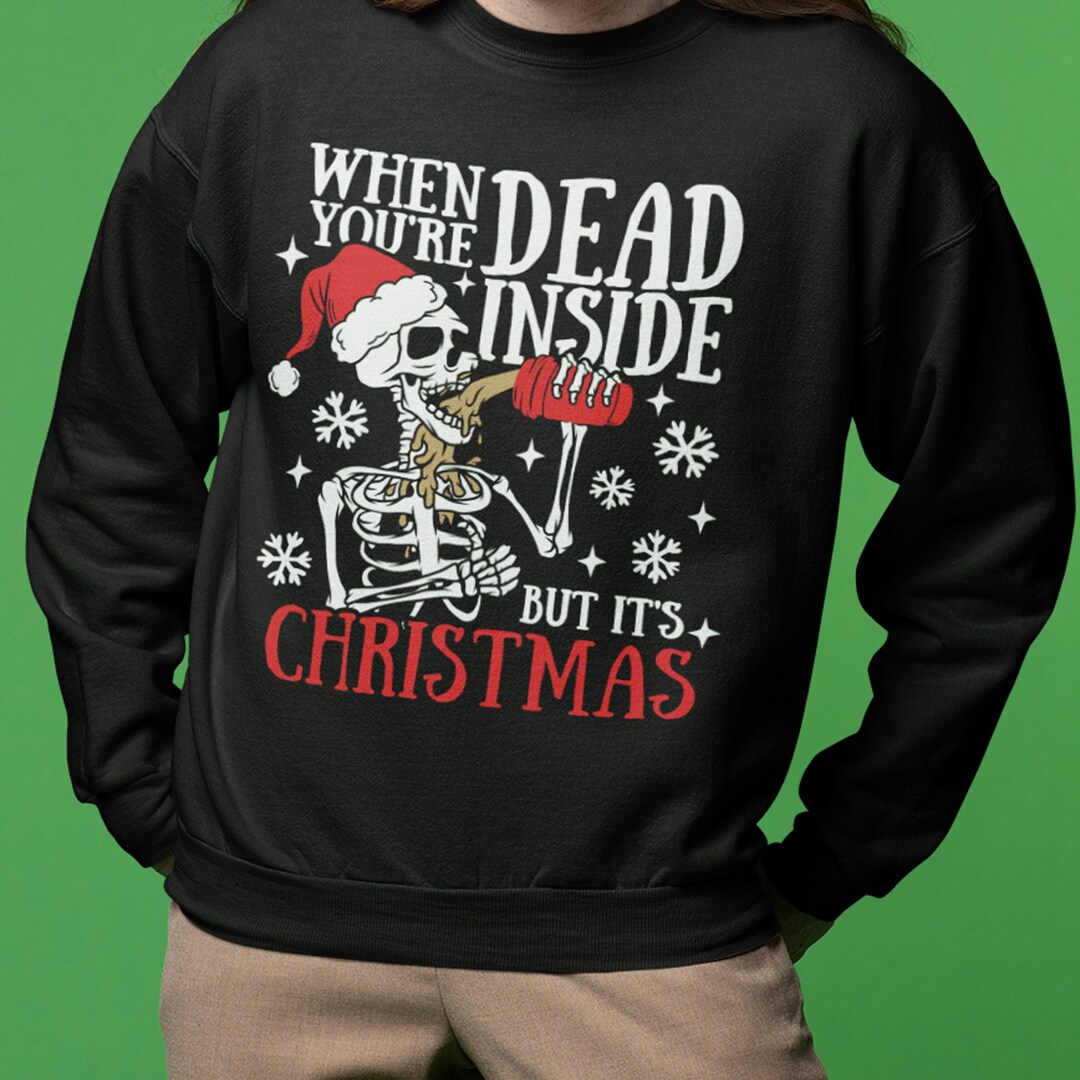 When You're Dead Inside but It's Christmas Sweatshirt, When You're Dead ...