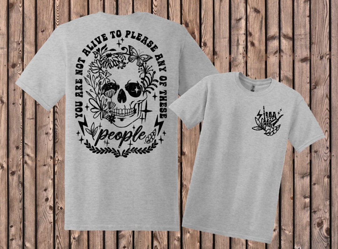 You Are Not Alive to Please Any of These People Shirt, Adult Tee, Adult ...