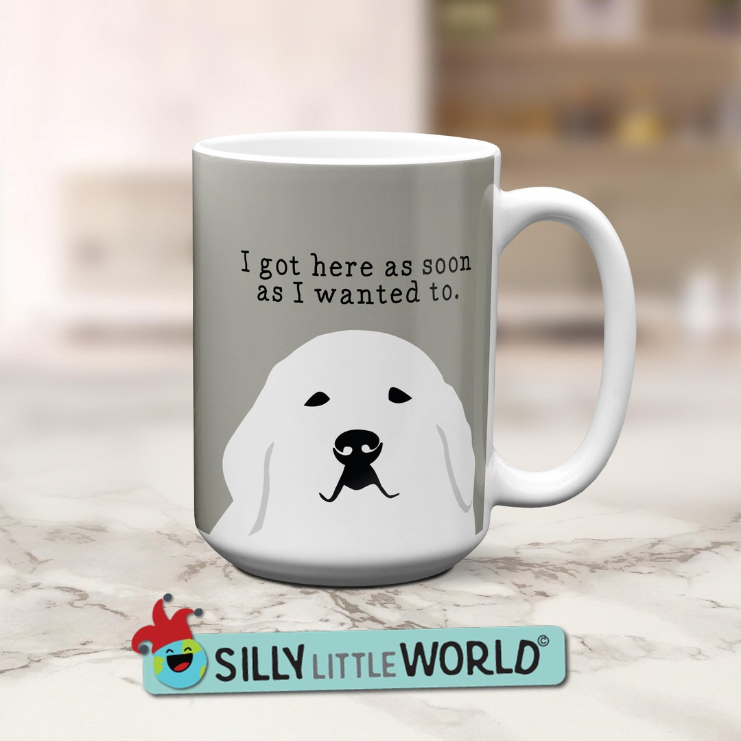 Got Here as Soon as I Wanted To, Great Pyrenees Mug, Funny Ceramic ...