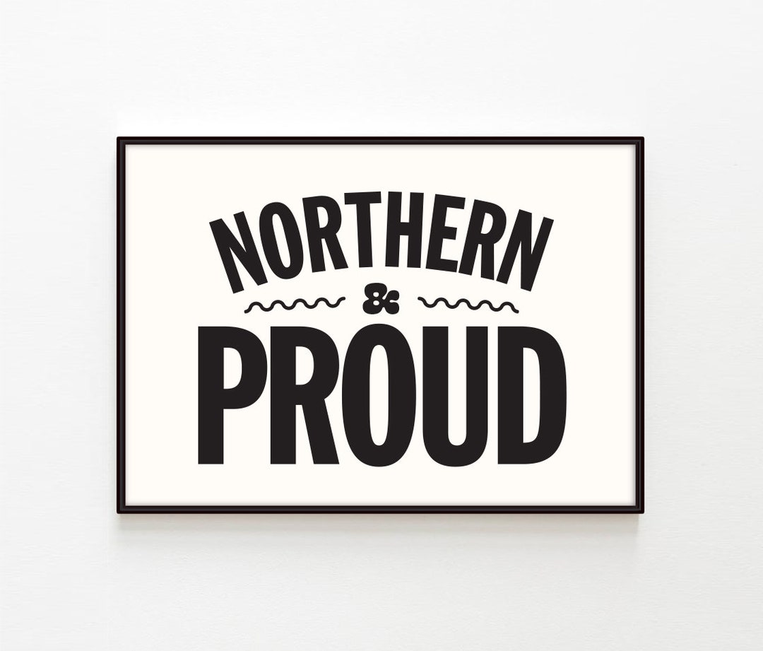 Northern and Proud Quote up North Print -- A6-A5-A4-A3-A2-A1 -- Gallery ...