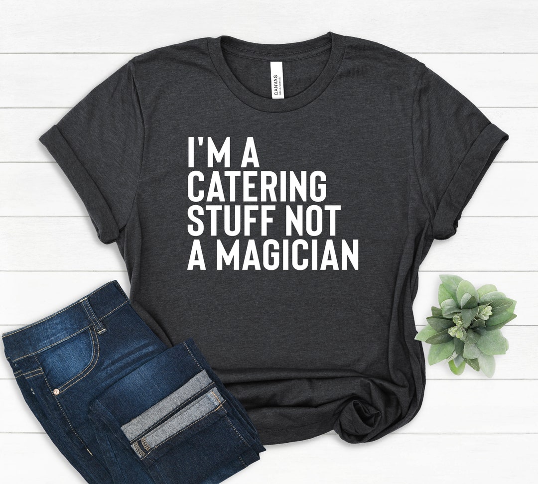 I'm Catering Stuff, Funny Catering T-shirt, Catering Gift, Caterer ...