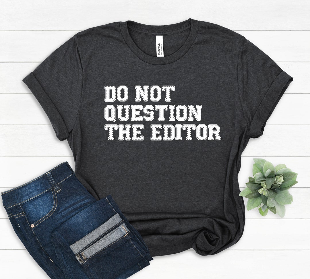 Funny Film Editor Shirt: 'do Not Question the Editor' Quote Tee - Etsy
