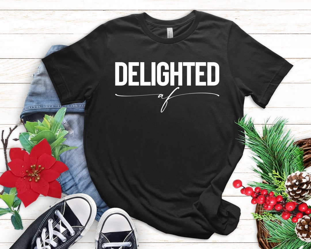Delighted AF Shirt, Delighted Tee, Gift for Someone Who is Delighted ...