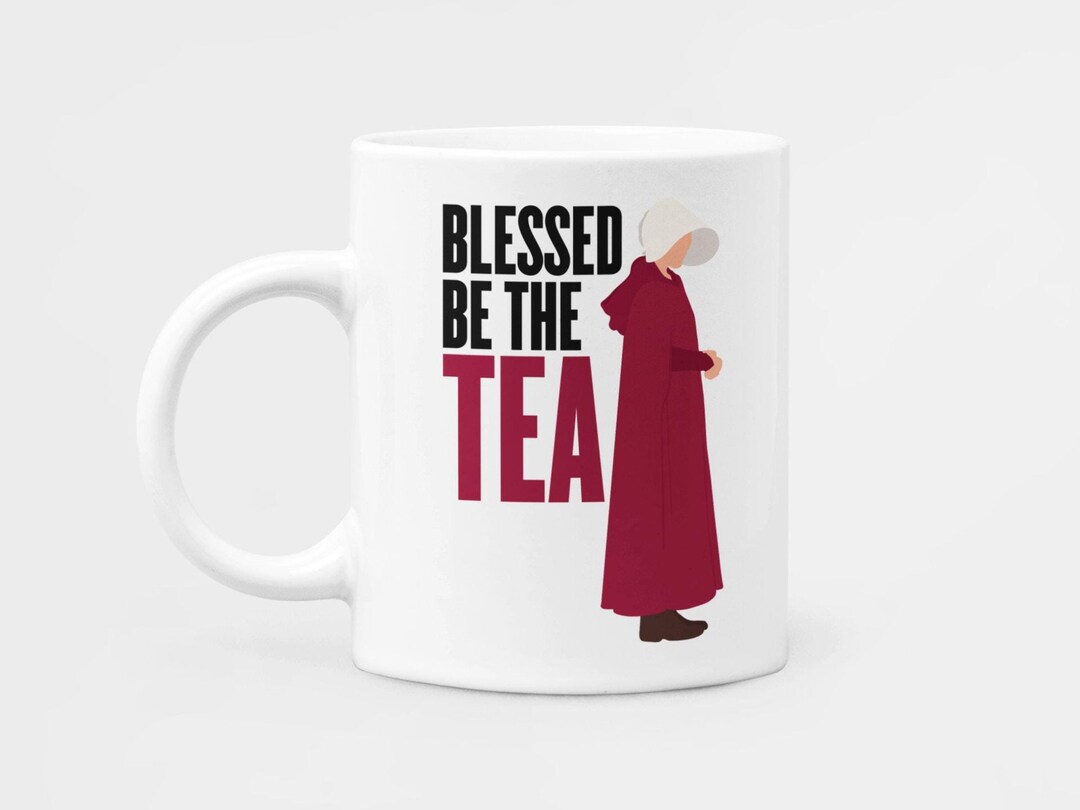 Blessed Be the Tea, the Handmaid's Tale Mug, Mug for Tea, 11oz Ceramic ...
