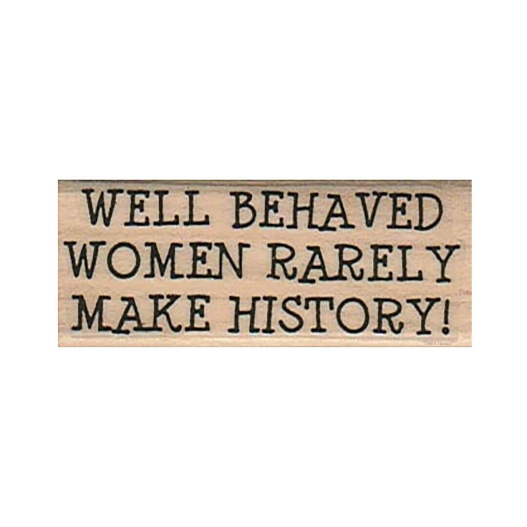 Well Behaved Women RUBBER STAMP, Woman Empowerment Stamp, Make History ...