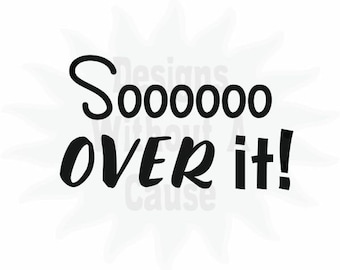 Im so Over It Cut File in Svg/png/jpg. Quotes and Sayings Svg. Moving ...