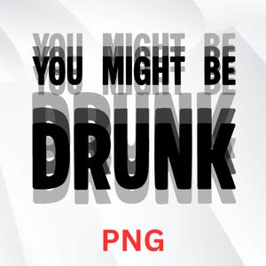 Funny Drinking Quote PNG: "you Might Be Drunk" Graphic (digital ...