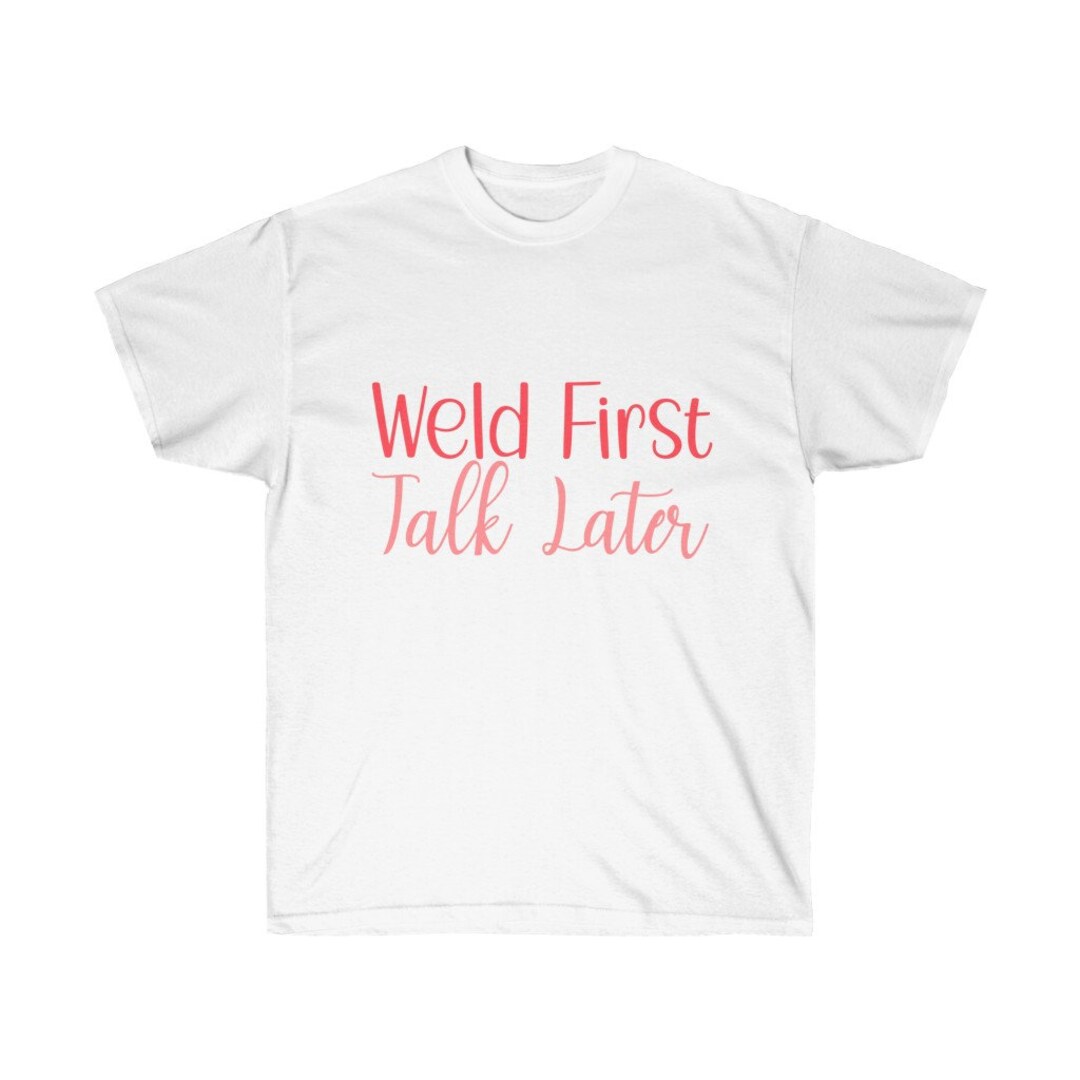 Weld First Talk Later Unisex Ultra Cotton Tee - Etsy