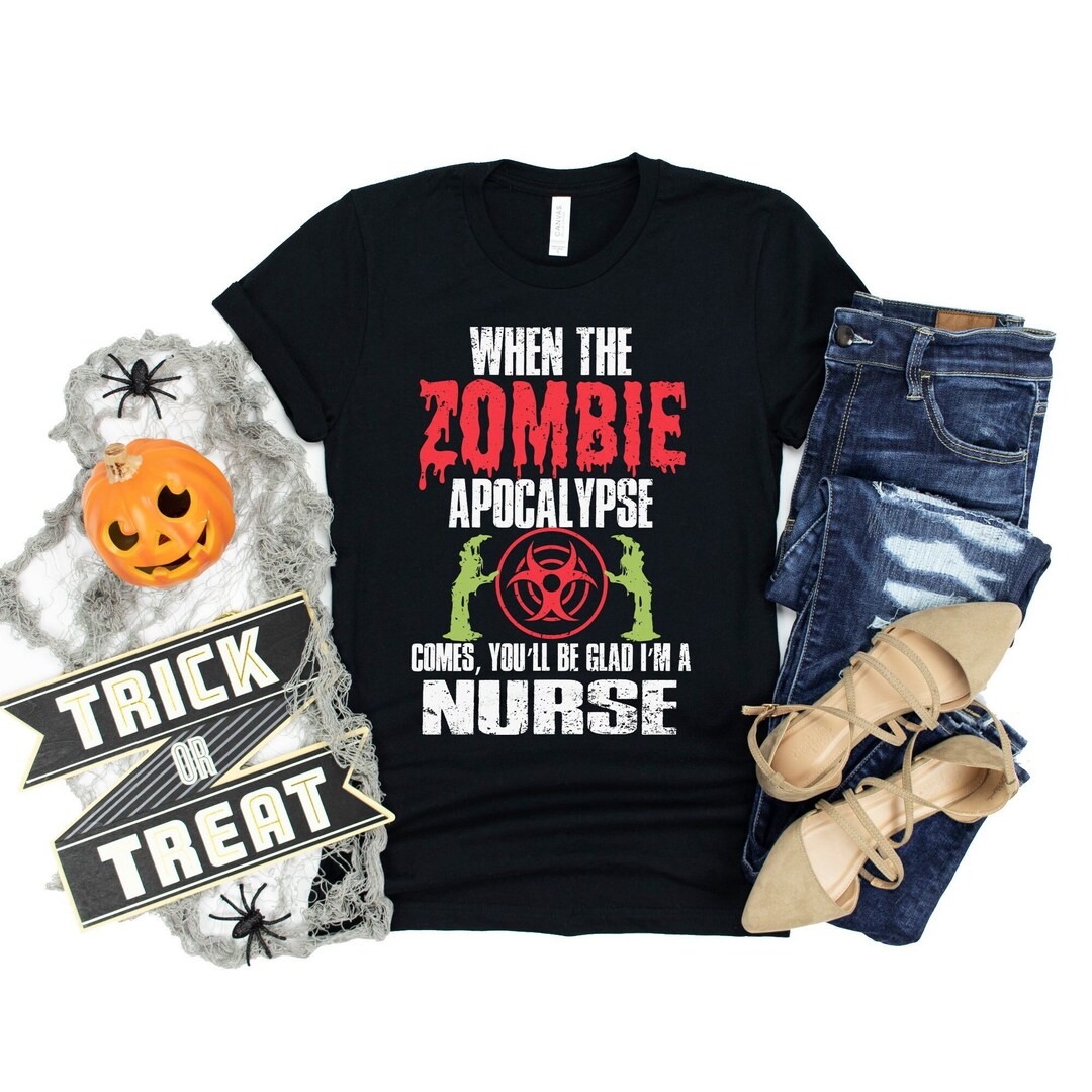 Funny Halloween You'll Be Glad I'm Nurse Zombie Apocalypse Shirt ...