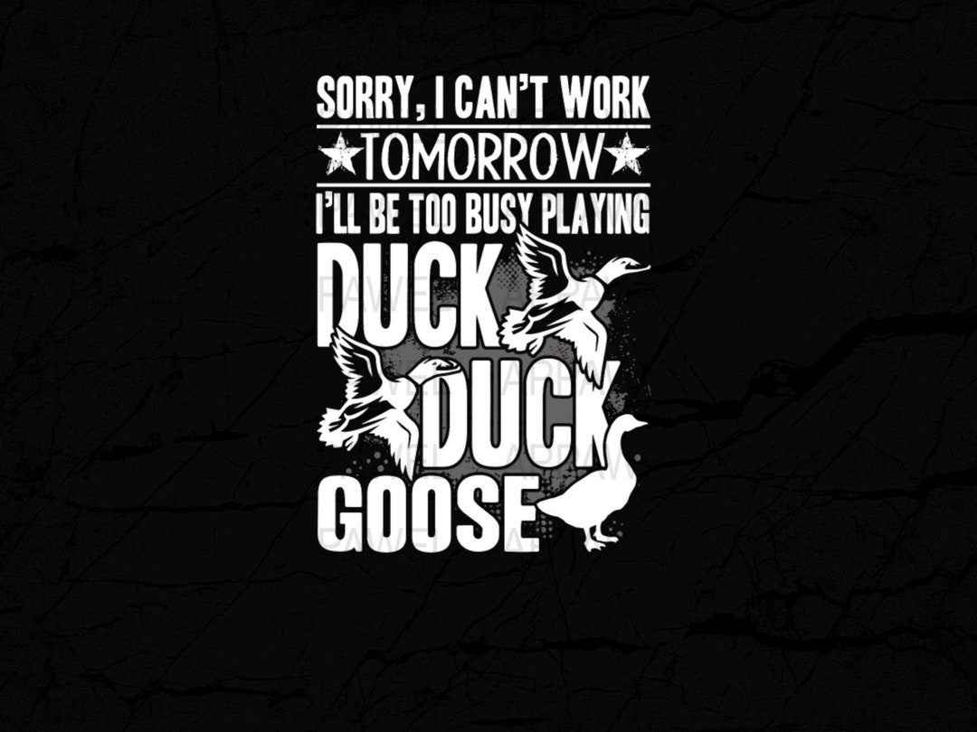 Sorry I Cant Work Tomorrow Duck Duck Goose Digital Print Fun Humorous ...