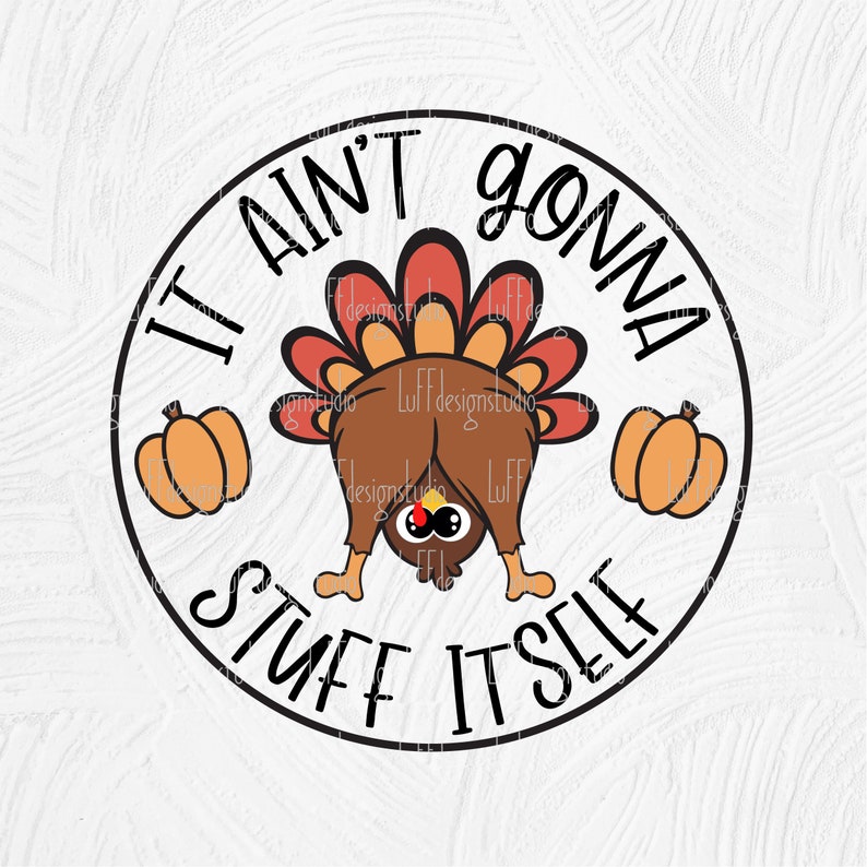 Funny Thanksgiving SVG, Turkey SVG, It Ain't Gonna Stuff Itself SVG ...