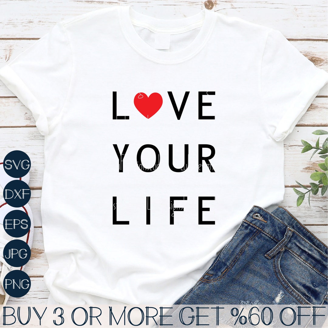 Love Your Life SVG, Inspirational SVG, Valentines Day Shirt SVG, Heart ...