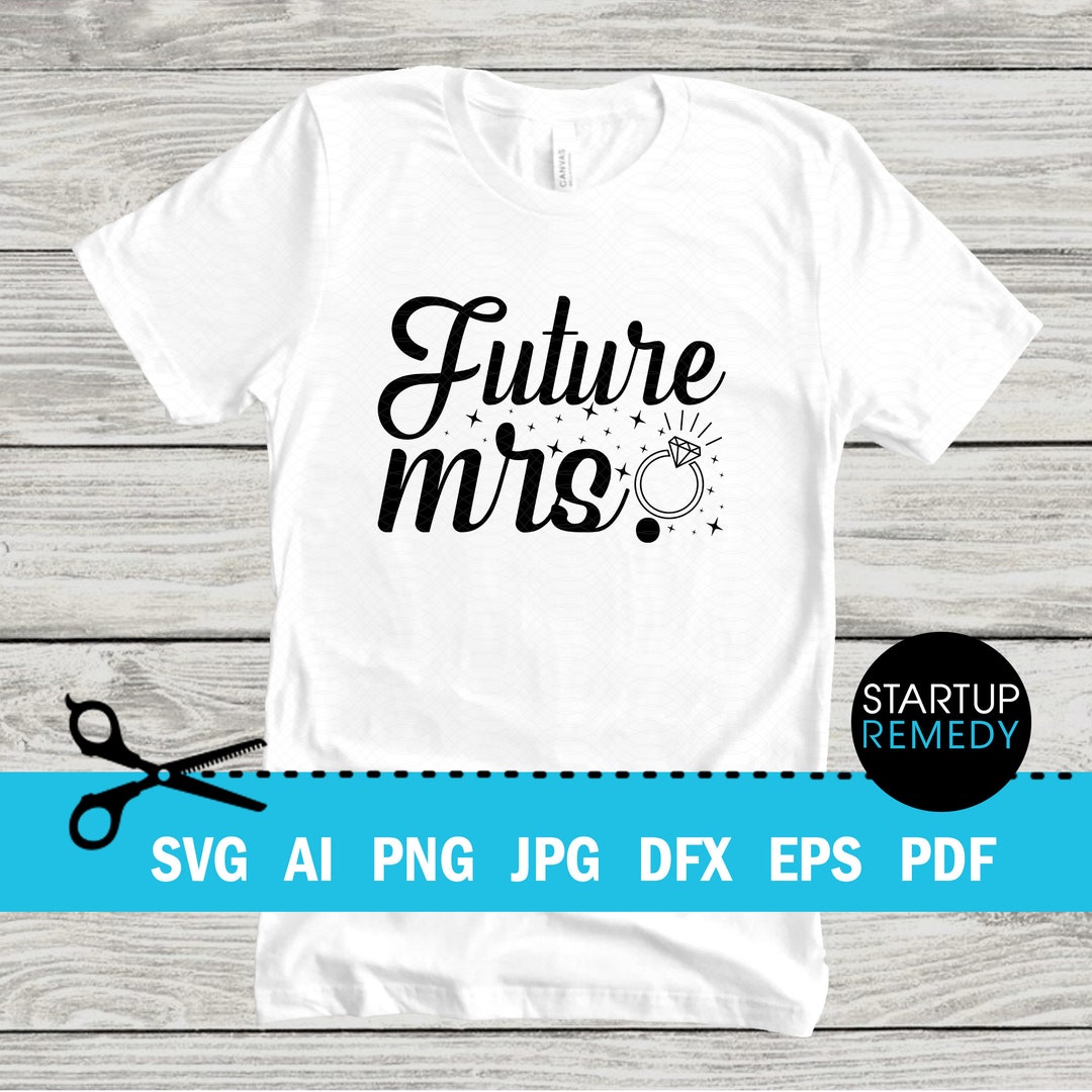 Future Mrs Svg, Bride to Be Svg, Mrs Svg, Future Mrs Tshirt, Miss to ...
