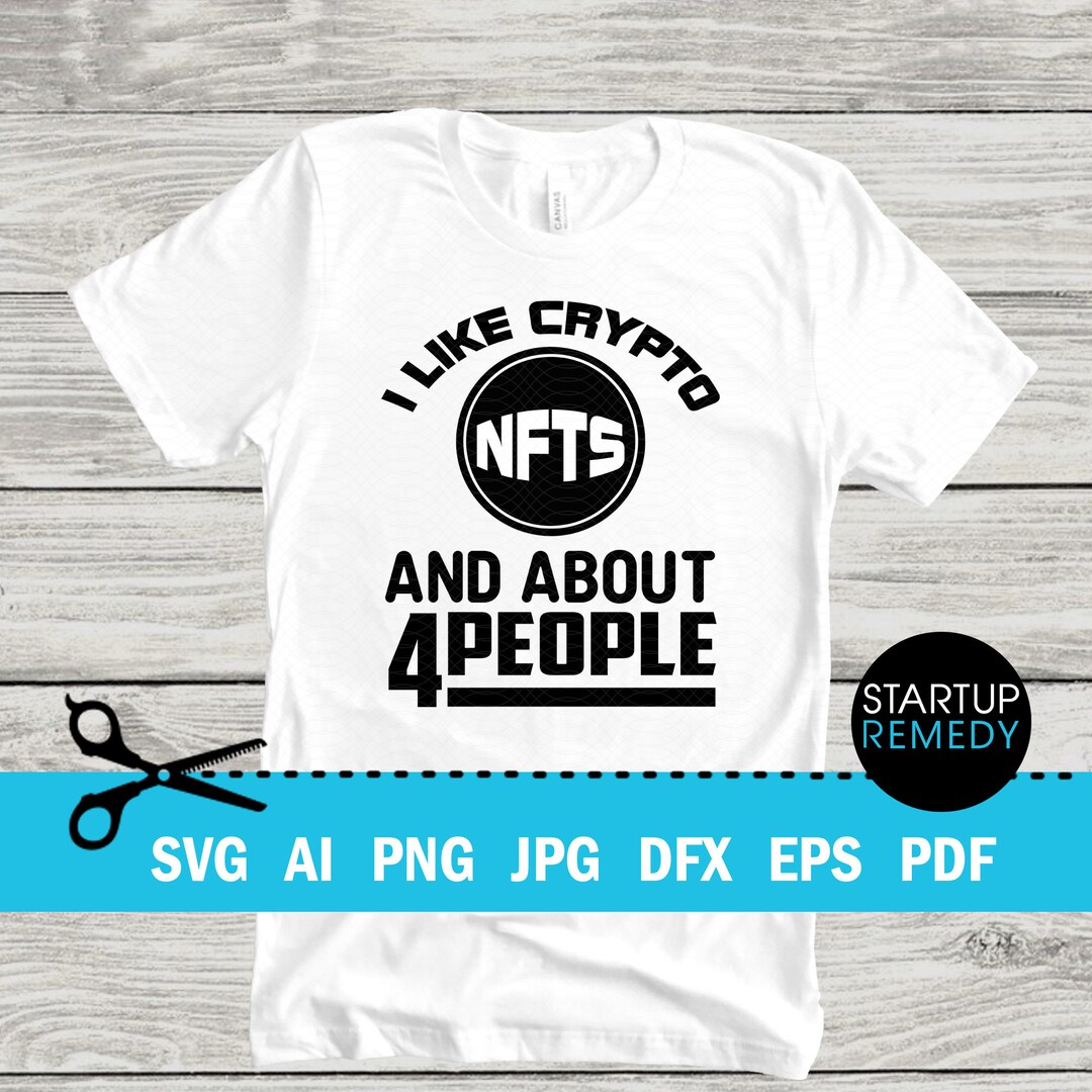 NFT Svg, I Like Nfts and About 4 People, Nft Shirt, Nft Prints, Nft ...
