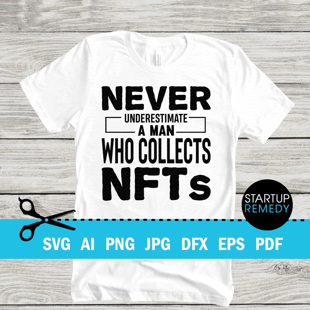 NFT Svg, Never Underestimate A Man Who Collects Nfts, Nft Shirt, Nft ...