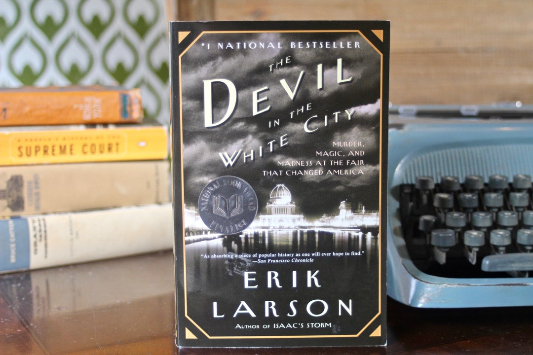 The DEVIL in the WHITE CITY, Murder, Magic, and Madness at the Fair ...