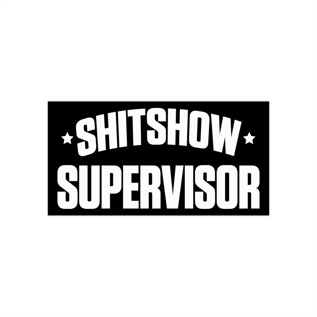 Shitshow Supervisor - Bumper Sticker | Supervisor of the Shitshow ...