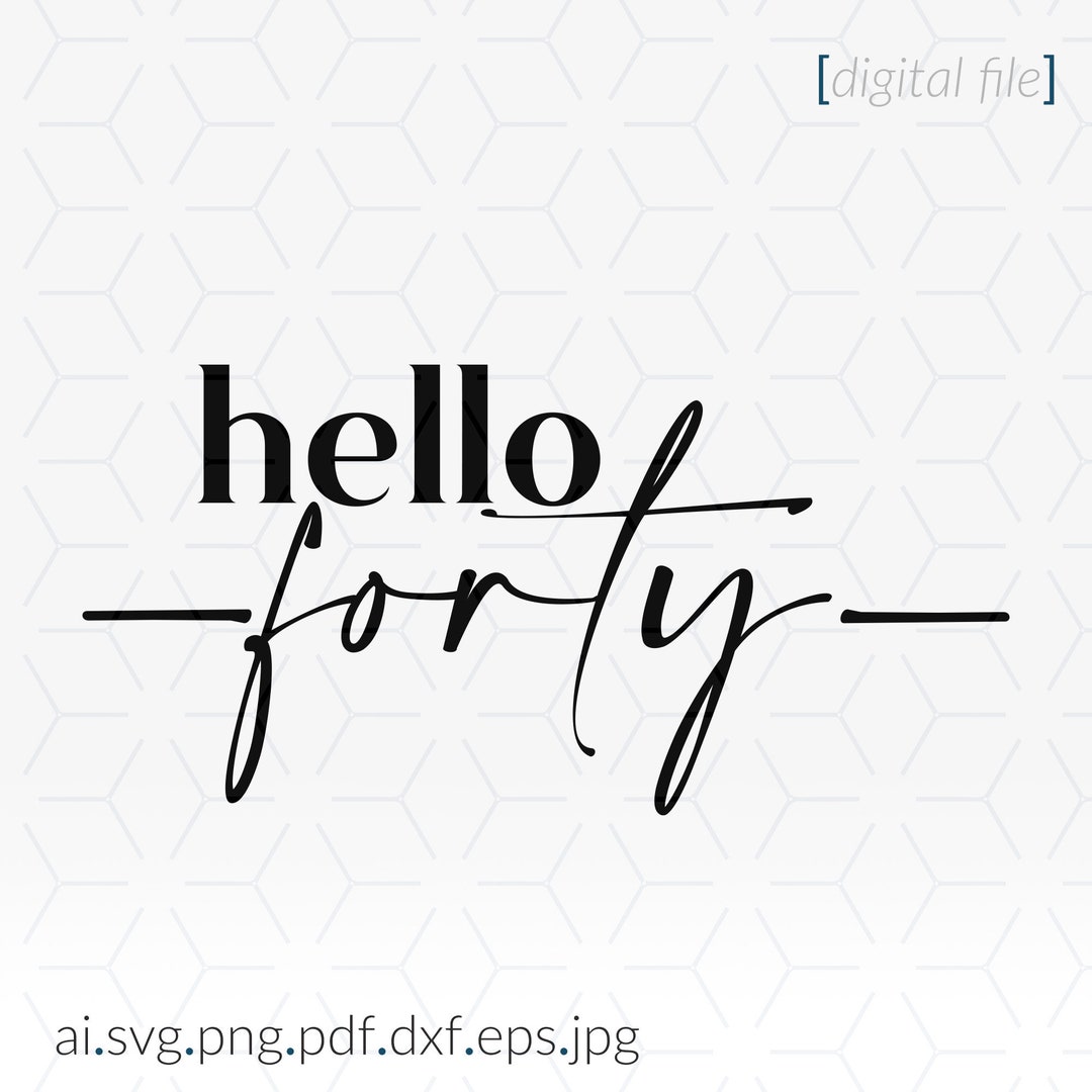 Hello Forty SVG, Fabulous 40 SVG File for Cutting and Printing, Forty ...