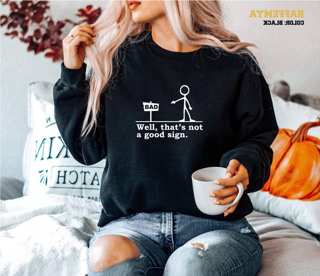 Funny Sarcastic Sweatshirt - "well That's Not a Good Sign" Design - Etsy