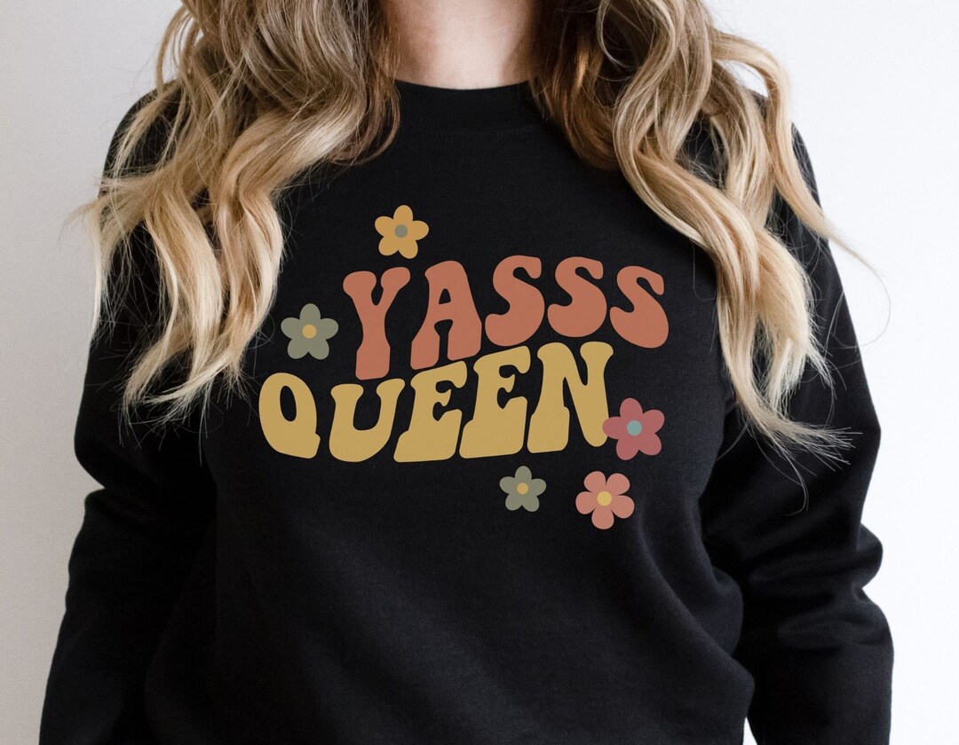 Yasss Queen Sweatshirt, Yas Queen Sweatshirt, Yes Queen Sweatshirt ...