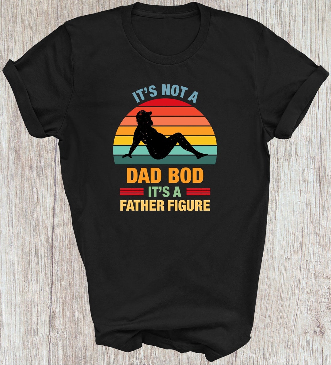 Its Not A Dad Bod Its A Father Figure Graphics T-shirt, Funny Vintage ...