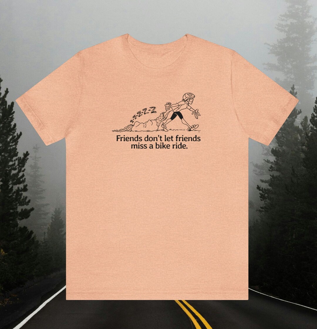 Friends...miss a Bike Ride Funny Cyclist Gift Road Riding Cotton Unisex ...