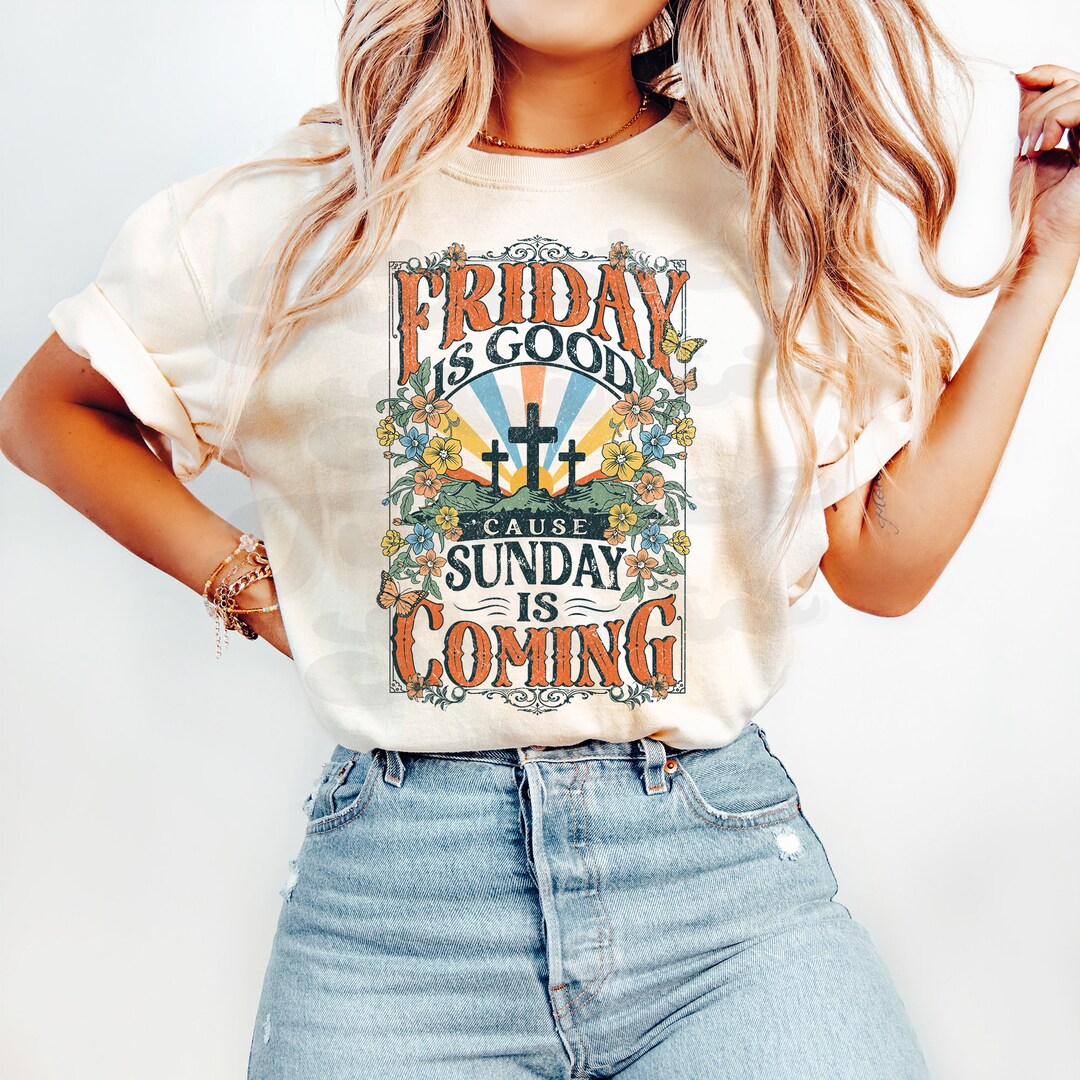 Christian Comfort Colors® Shirt - Friday is Good Cause Sunday is Coming ...