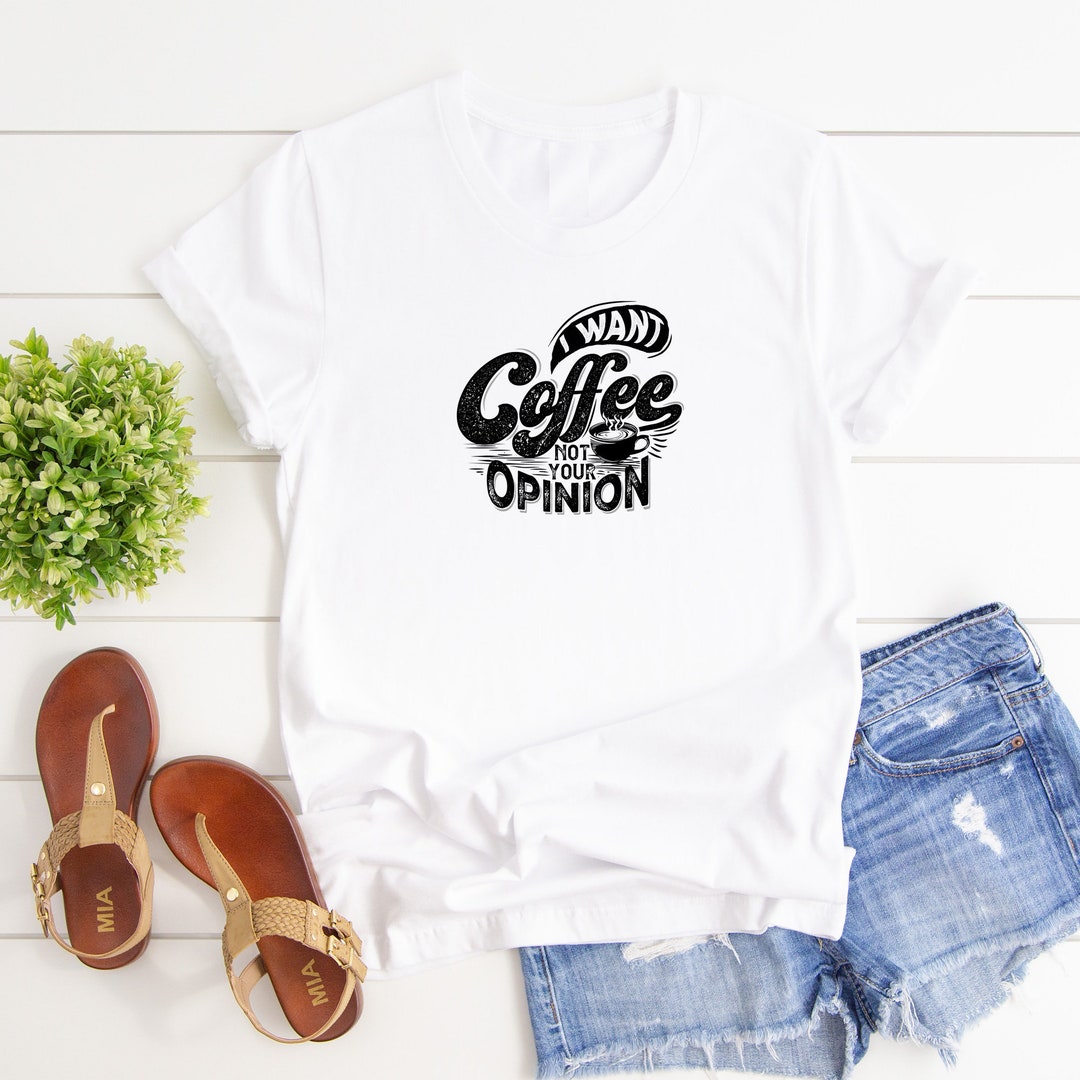 I Want Coffee Not Your Opinion T Shirt / Coffee Gifts / Coffee Shirt ...