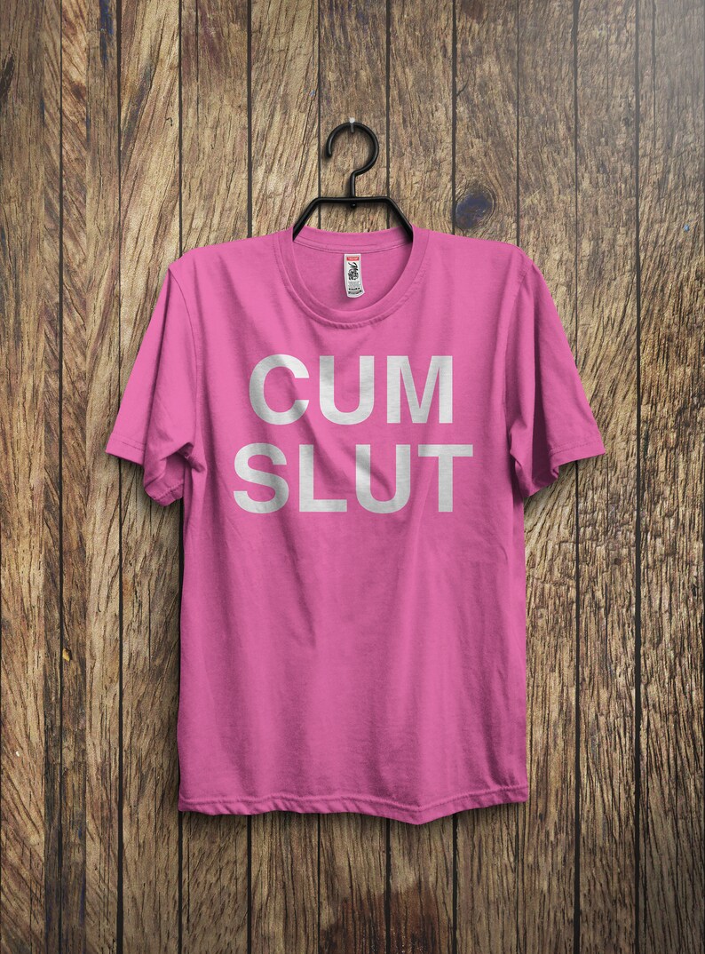 Cum Slut T Shirt Etsy