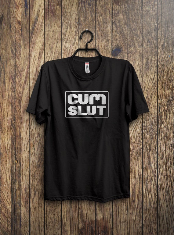 Cum Slut T Shirt Etsy