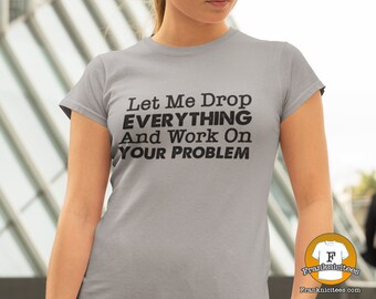 Let Me Drop Everything and Work on Your Problem SVG and PNG - Etsy