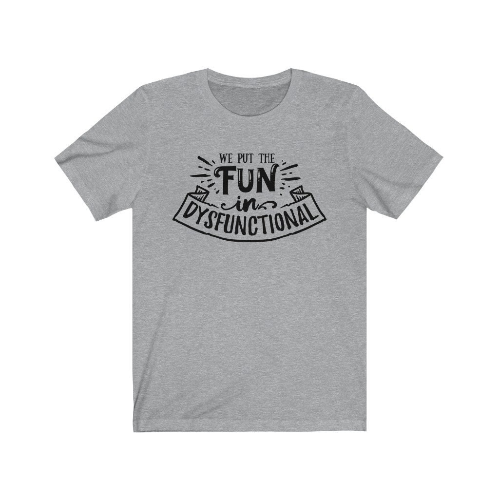 We Put the Fun in Dysfunctional - Sarcastic T-shirt - Etsy