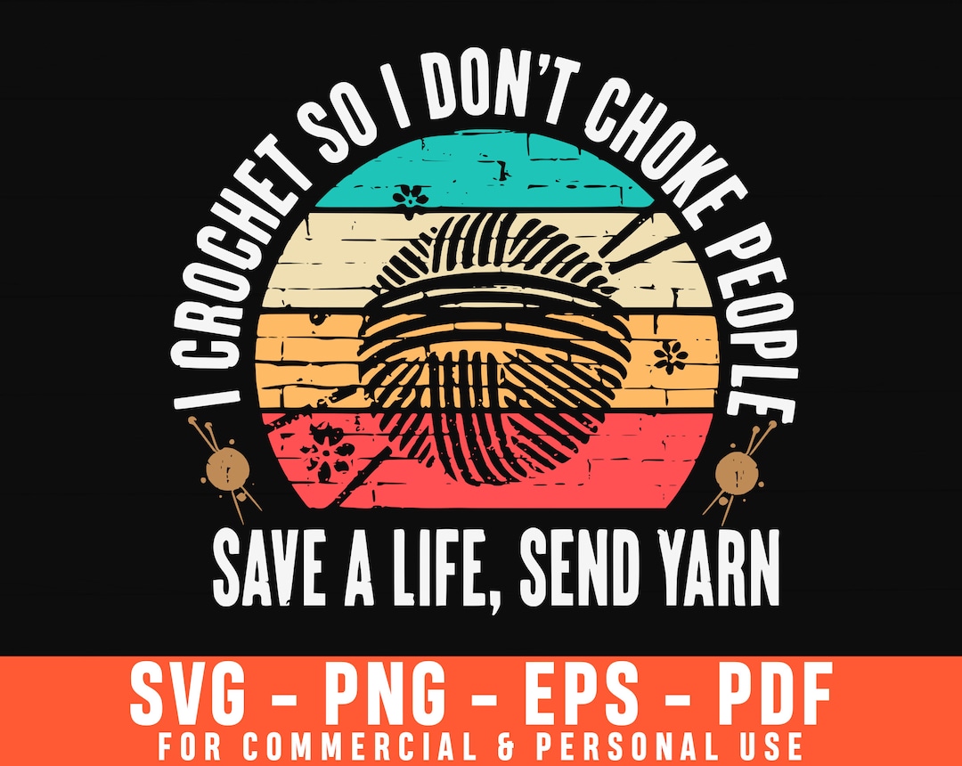 I Crochet so I Don't Choke People Svg, Save A Life Send Yarn Svg ...