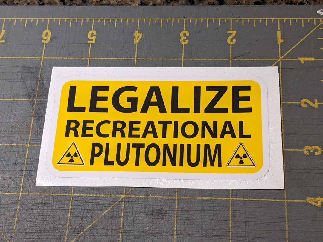 Funny Decal "legalize Recreational Plutonium" Science Nerd Humor, Not ...