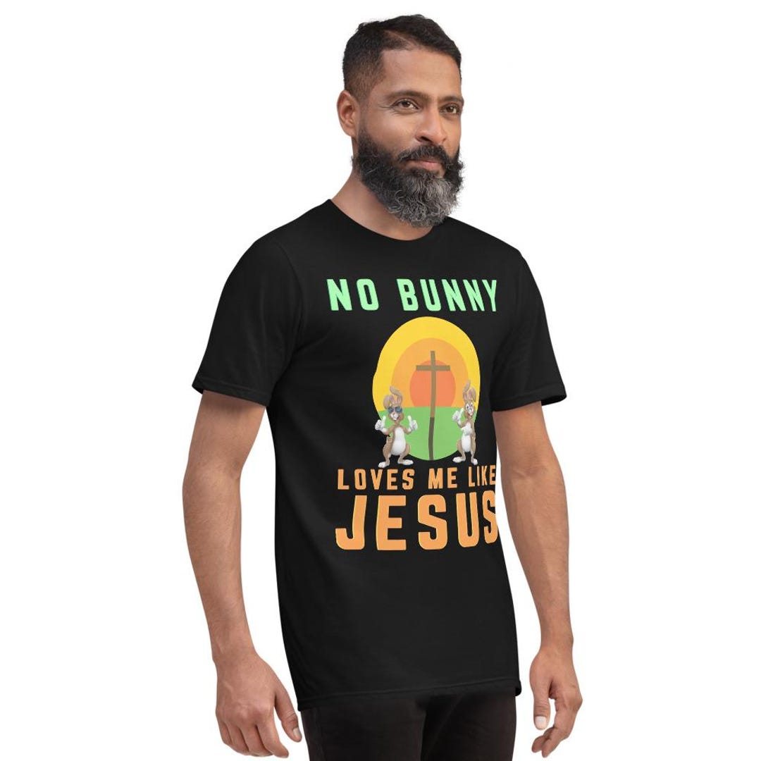 No Easter Bunny Doesn't Love Me Like Jesus Does Christ Christian Fun ...