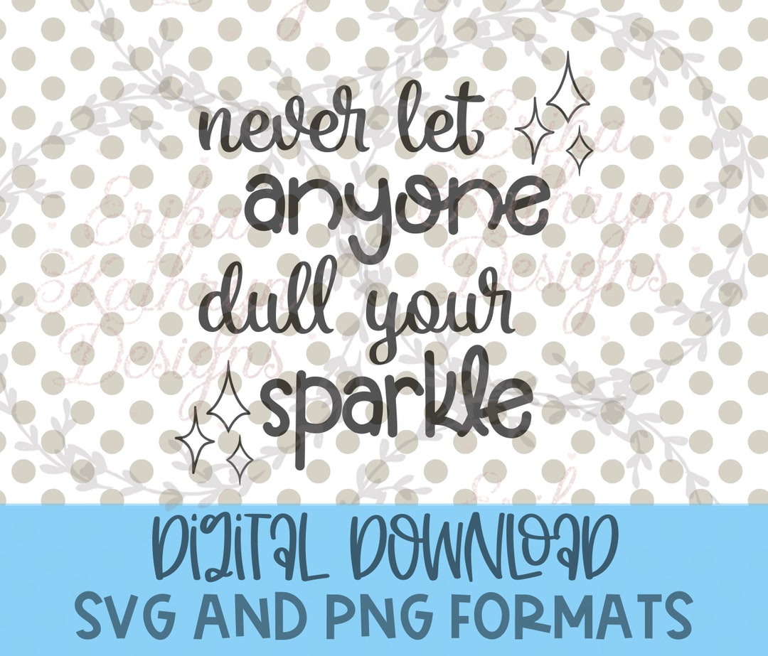 Never Let Anyone Dull Your Sparkle SVG | DIGITAL DOWNLOAD | Fun ...