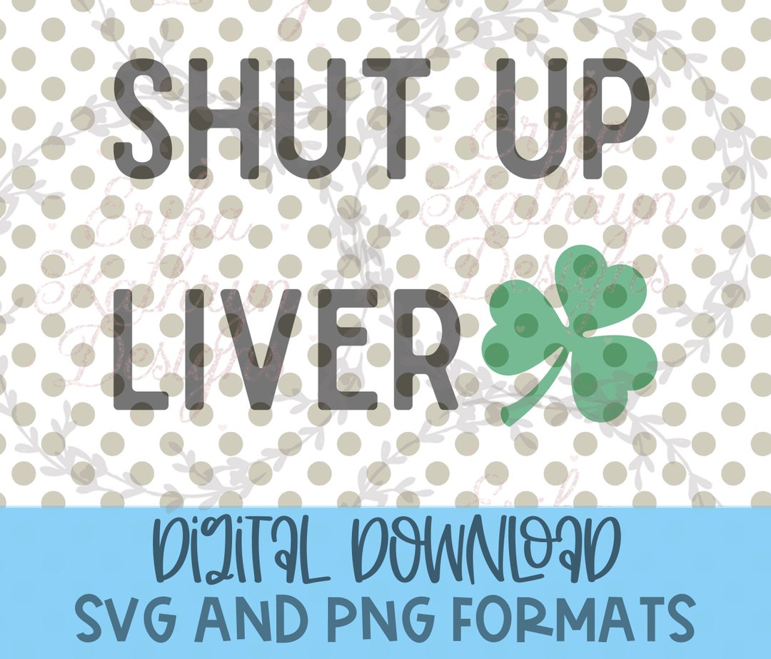 Shut up Liver SVG | Funny Design for Adults St. Patrick's Day Drinking ...