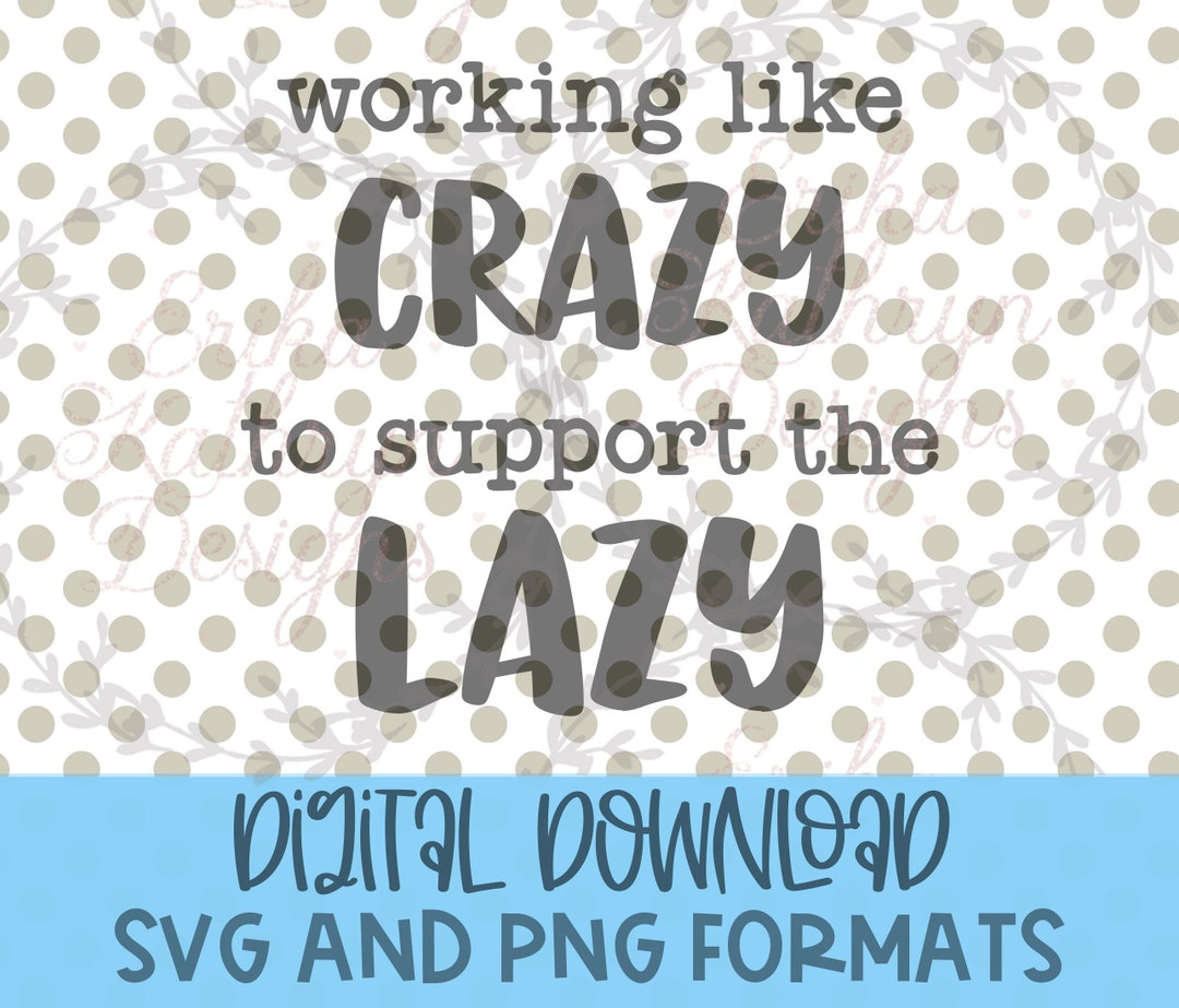 Working Like Crazy to Support the Lazy SVG Funny Design Political Humor ...