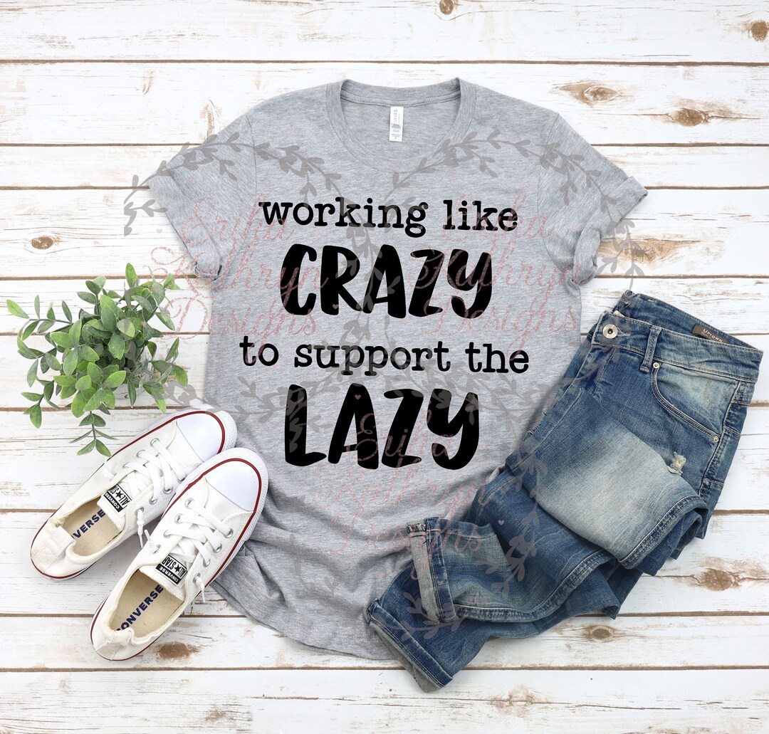 Working Like Crazy to Support the Lazy SVG Funny Design Political Humor ...