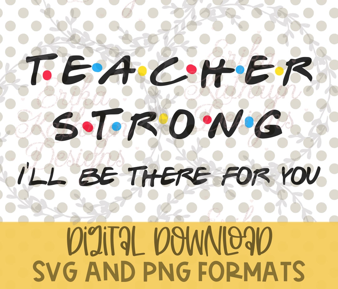 Teacher Strong I'll Be There for You SVG Personal or Commercial Use ...