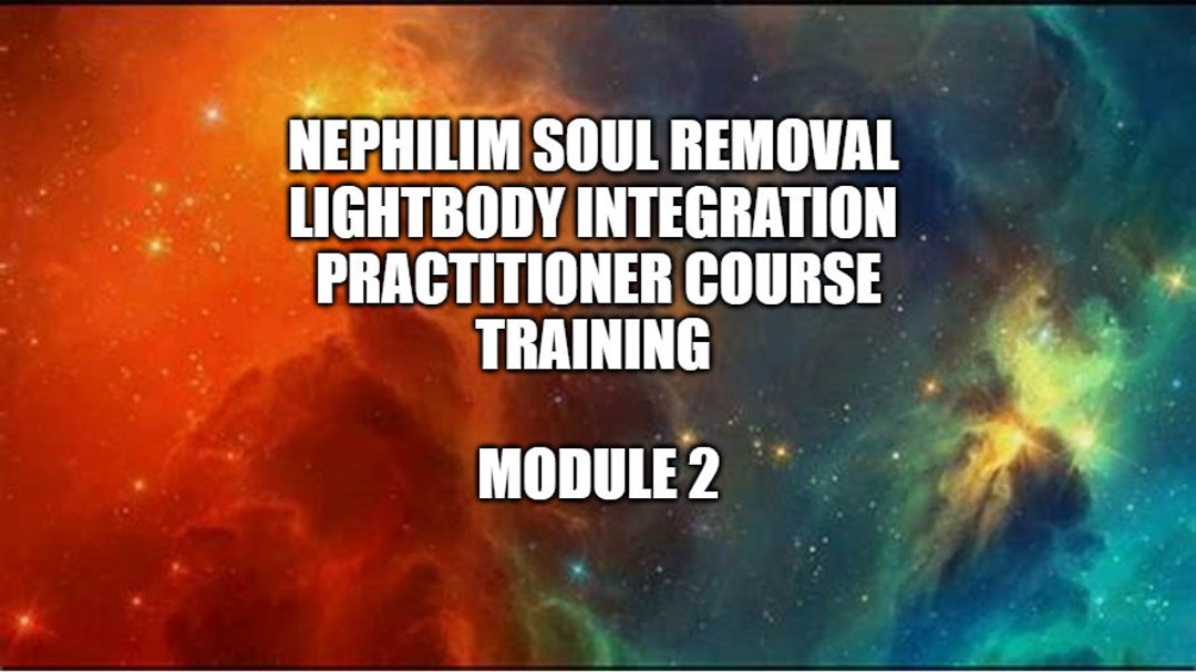 Nephilim Soul Removal Lightbody Integration Practitioner Course ...