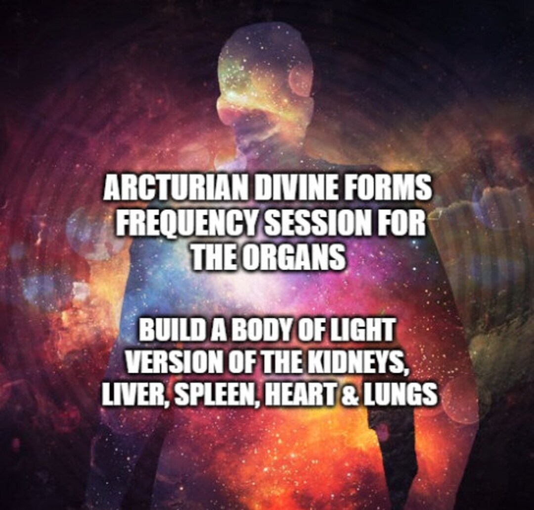 Arcturian Divine Forms Frequency Session for the Organs Build a Body of ...