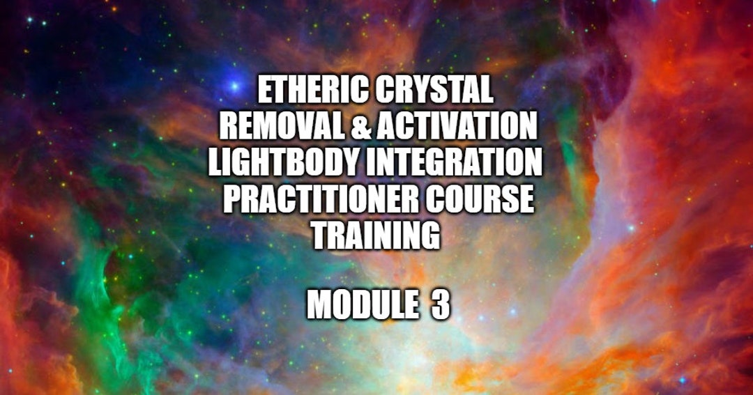 Etheric Crystal Removal & Activation Lightbody Integration Practitioner Course Training Module 3 ...