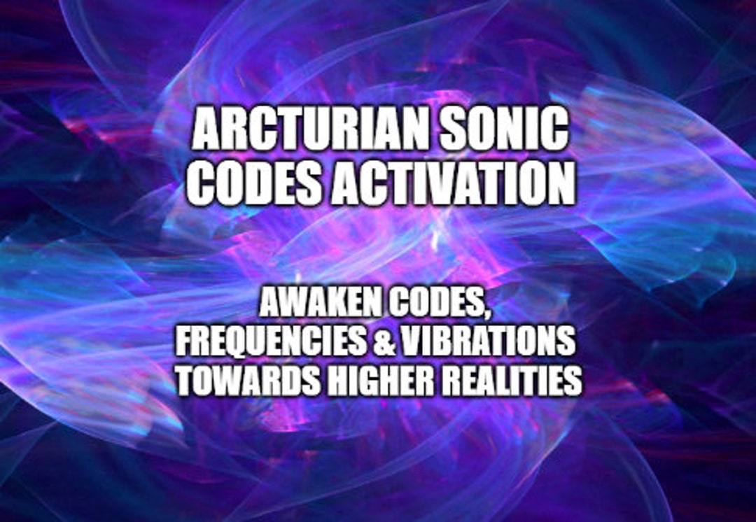 Arcturian Sonic Codes Activation Awaken Codes, Frequencies and ...