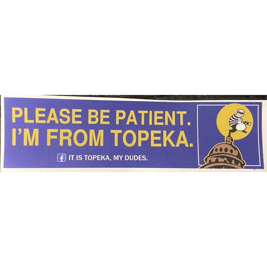Please Be Patient. I'm From Topeka. Bumper Sticker - Etsy