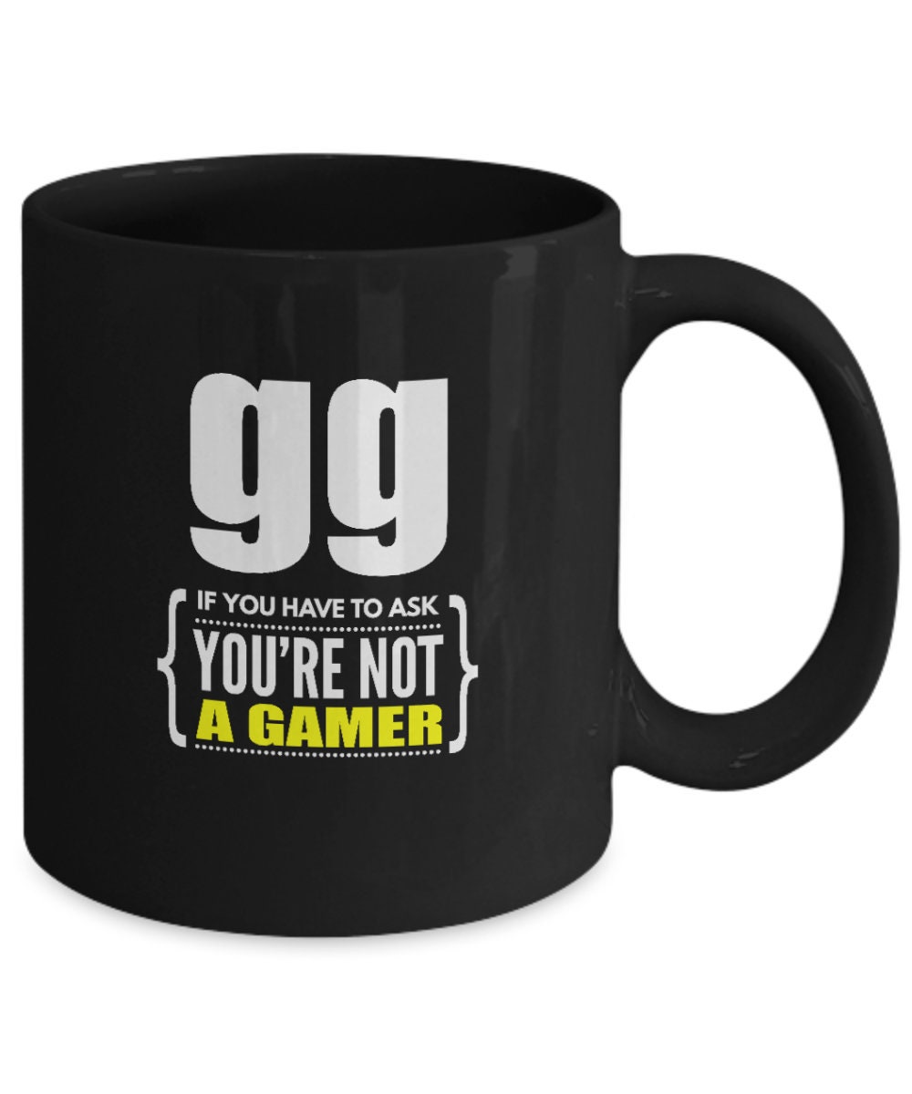 GG If You Have To Ask You re Not A Gamer Funny Coffee Mug For Gamers Etsy gg-if-you-have-to-ask-you-re-not-a-gamer-funny-coffee-mug-for-gamers-etsy